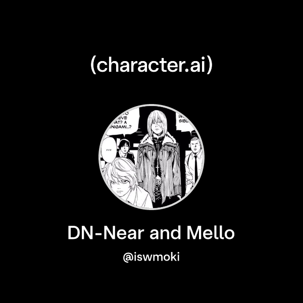 Chat with DN-Near and Mello | character.ai | AI Chat, Reimagined–Your Words. Your World.