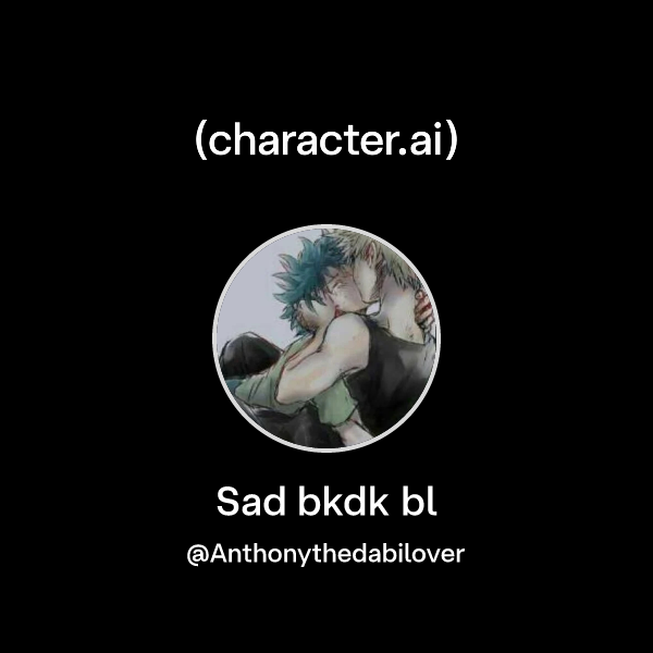 Chat with Sad bkdk bl | character.ai | Personalized AI for every moment ...