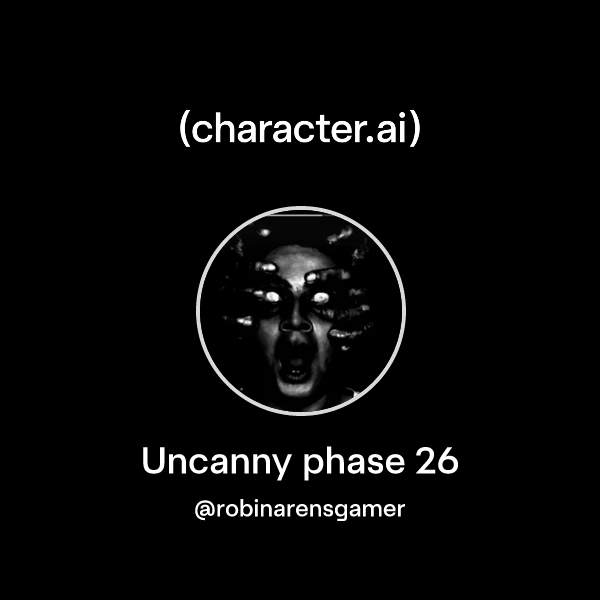 Chat with Uncanny phase 26 | character.ai | Personalized AI for every ...