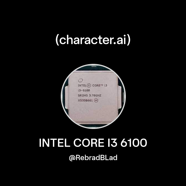 Chat with INTEL CORE I3 6100 | character.ai | AI Chat, Reimagined–Your Words. Your World.
