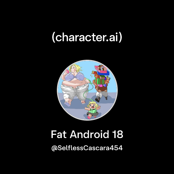 Chat with Fat Android 18 | character.ai | AI Chat, Reimagined–Your ...