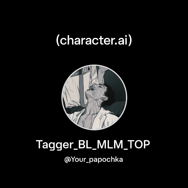 Chat with Tagger_BL_MLM_TOP | character.ai | Personalized AI for every ...