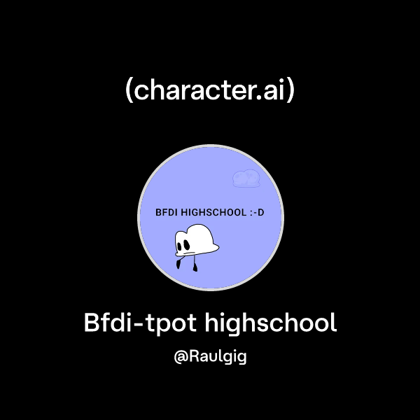 Chat with Bfdi-tpot highschool | character.ai | AI Chat, Reimagined–Your Words. Your World.