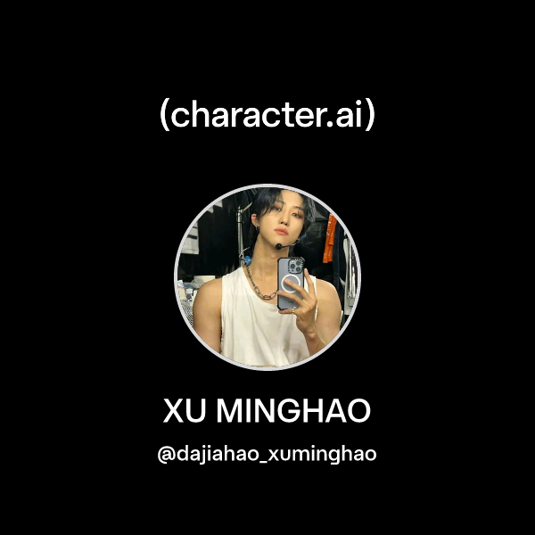 Chat with XU MINGHAO | character.ai | AI Chat, Reimagined–Your Words. Your World.
