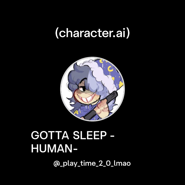 Chat with GOTTA SLEEP -HUMAN- | character.ai | Personalized AI for every moment of your day