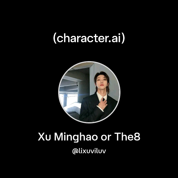 Chat with Xu Minghao or The8 | character.ai | AI Chat, Reimagined–Your Words. Your World.