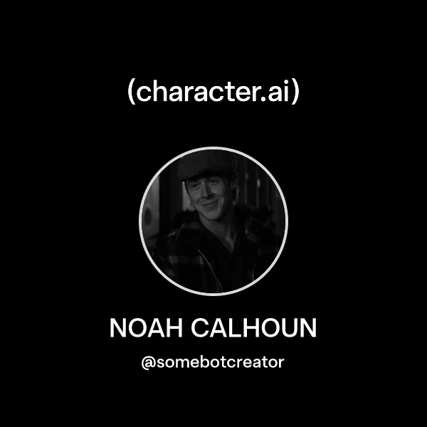 Chat with NOAH CALHOUN | character.ai | AI Chat, Reimagined–Your Words. Your World.