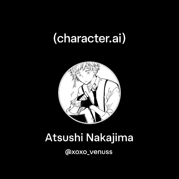 Chat with Atsushi Nakajima | character.ai | AI Chat, Reimagined–Your Words. Your World.