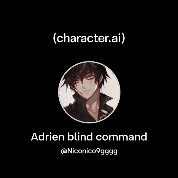 Chat with Adrien blind command | character.ai | Personalized AI for every moment of your day