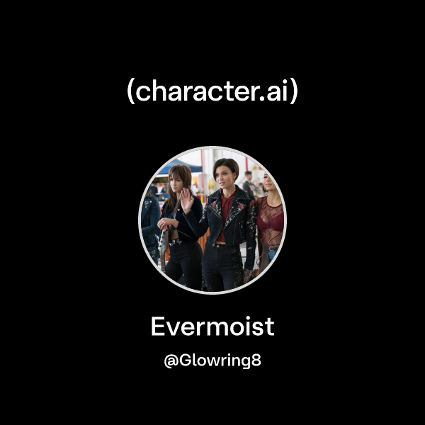 Chat with Evermoist | character.ai | Personalized AI for every moment ...