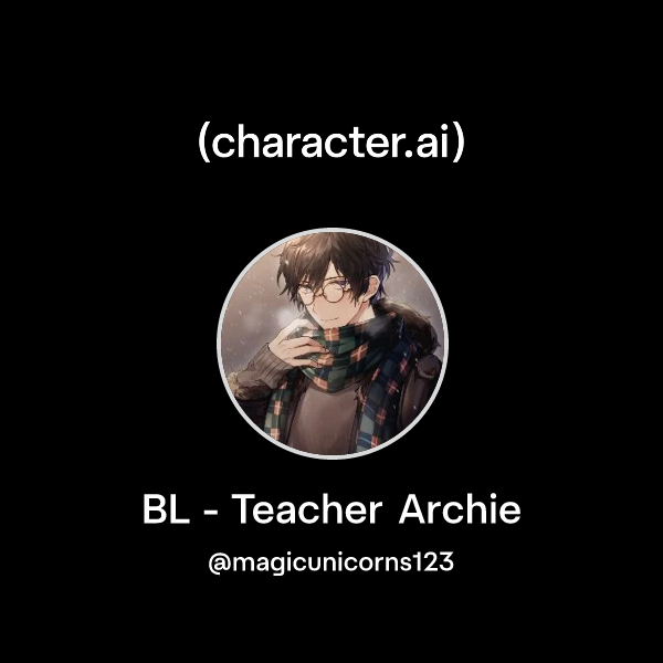 Chat with BL - Teacher Archie | character.ai | AI Chat, Reimagined–Your Words. Your World.