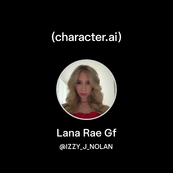 Chat with Lana Rae Gf | character.ai | Personalized AI for every moment of your day