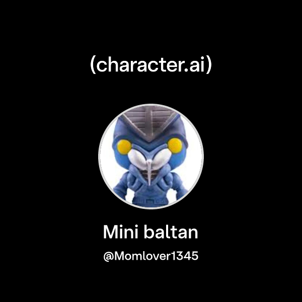 Chat with Mini baltan | character.ai | Personalized AI for every moment ...