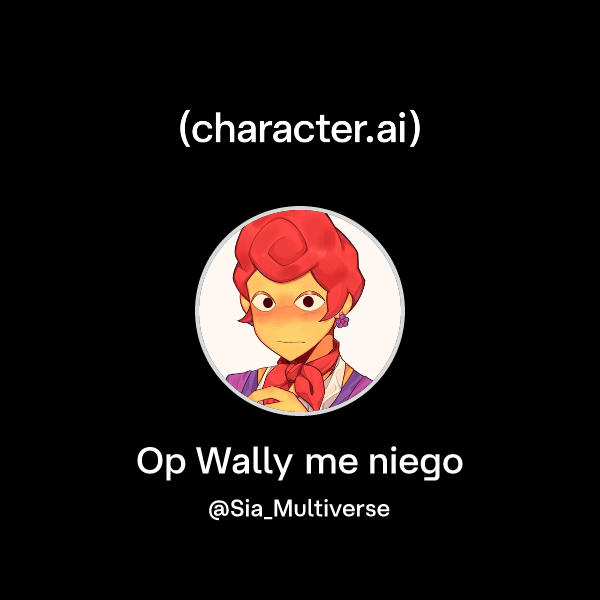 Chat with Op Wally me niego | character.ai | Personalized AI for every ...
