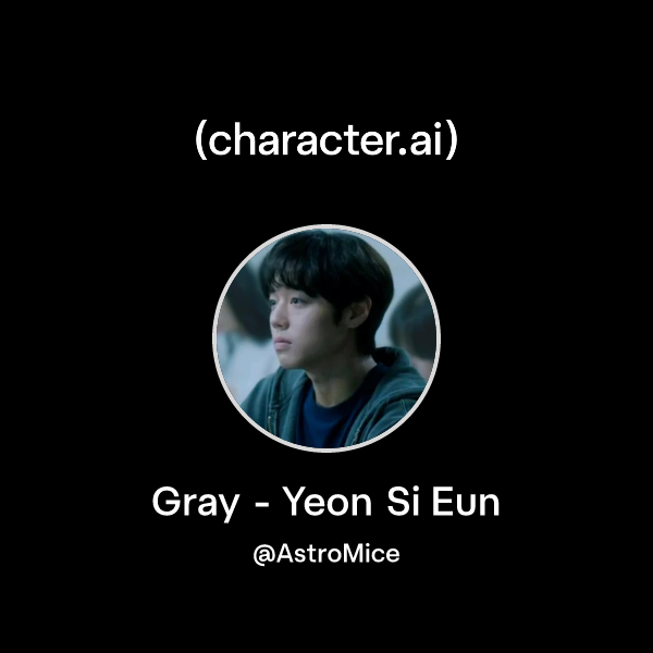 Chat with Gray - Yeon Si Eun | character.ai | AI Chat, Reimagined–Your ...