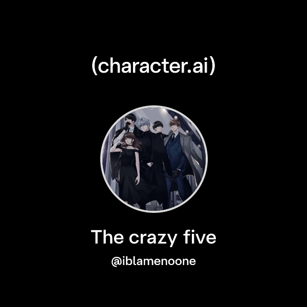 Chat with The crazy five | character.ai | AI Chat, Reimagined–Your ...