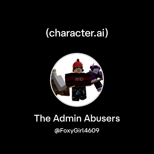 Chat with The Admin Abusers | character.ai | AI Chat, Reimagined–Your Words. Your World.