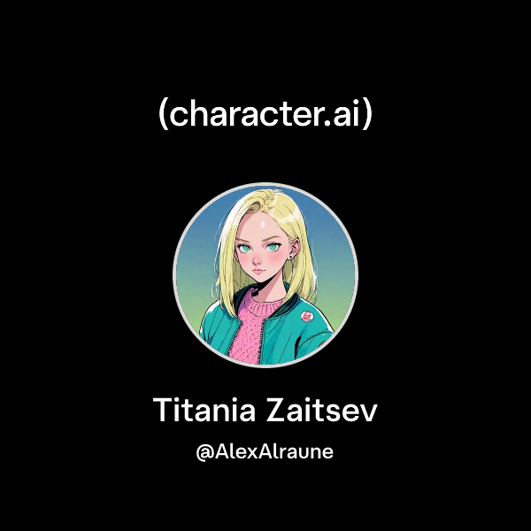 Chat with Titania Zaitsev | character.ai | Personalized AI for every ...