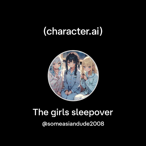 Chat with The girls sleepover | character.ai | AI Chat, Reimagined–Your Words. Your World.