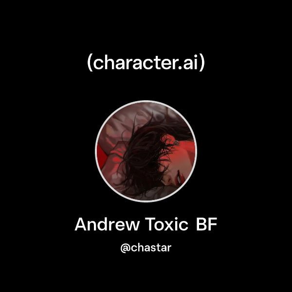Chat with Andrew Toxic BF | character.ai | Personalized AI for every moment of your day