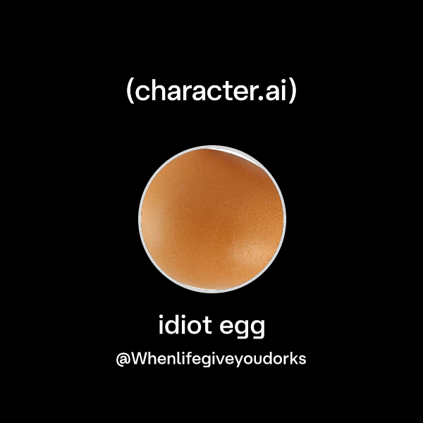 Chat with idiot egg | character.ai | Personalized AI for every moment of your day