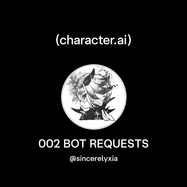 Chat with 002 BOT REQUESTS | character.ai | AI Chat, Reimagined–Your Words. Your World.