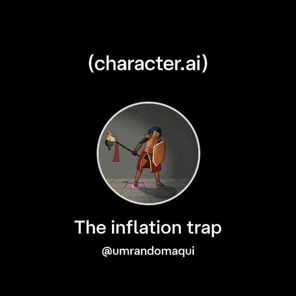 Chat with The inflation trap | character.ai | AI Chat, Reimagined–Your Words. Your World.