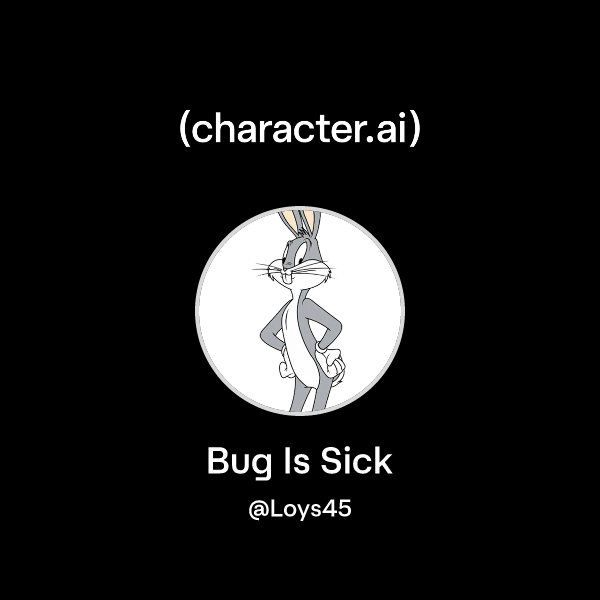 Chat with Bug Is Sick | character.ai | Personalized AI for every moment ...