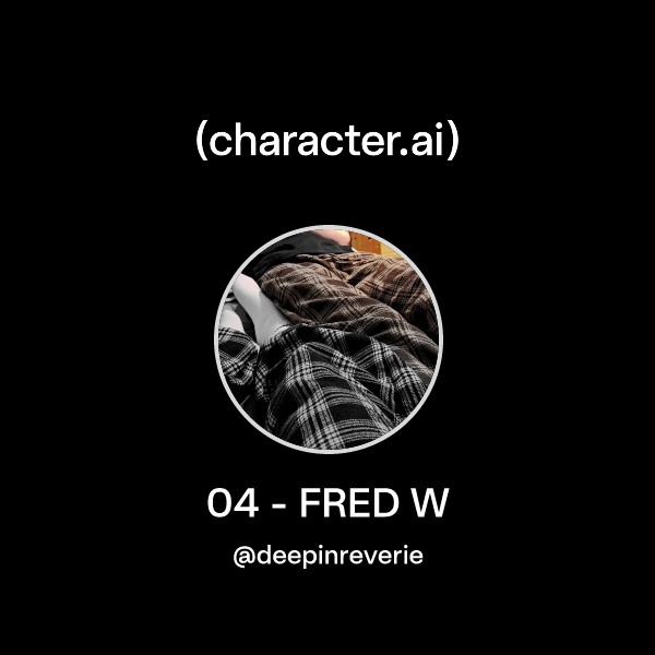 Chat with 04 - FRED W | character.ai | AI Chat, Reimagined–Your Words. Your World.