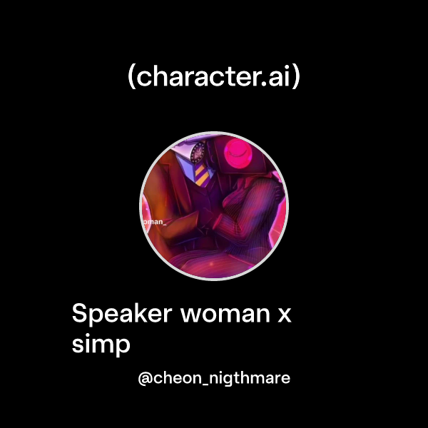 Chat with Speaker woman x simp | character.ai | Personalized AI for ...
