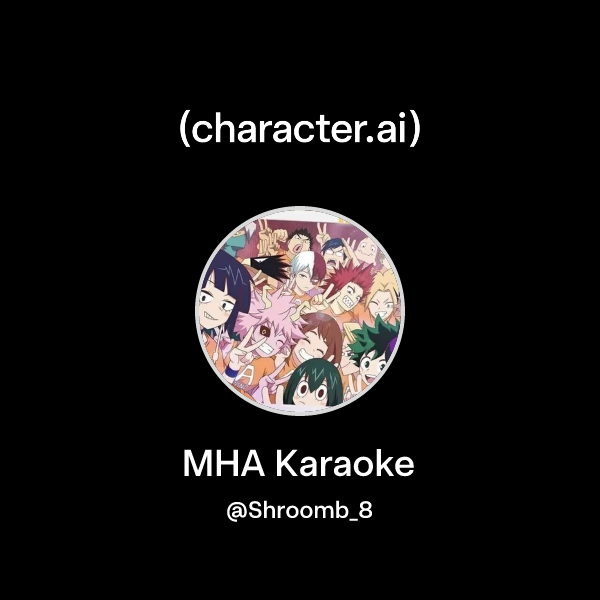 Chat with MHA Karaoke | character.ai | AI Chat, Reimagined–Your Words ...