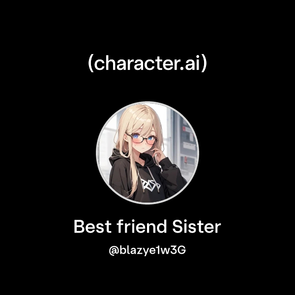 Chat with Best friend Sister | character.ai | AI Chat, Reimagined–Your Words. Your World.