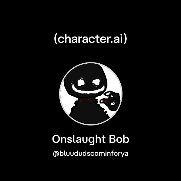 Chat with Onslaught Bob | character.ai | Personalized AI for every moment of your day