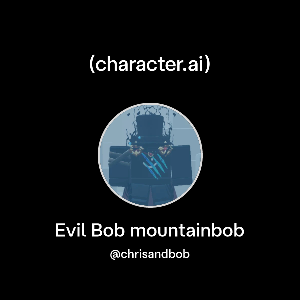Chat with Evil Bob mountainbob | character.ai | Personalized AI for ...