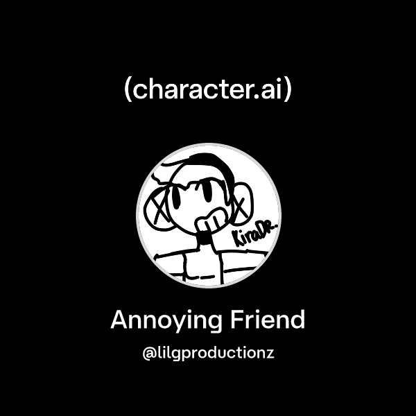 Chat with Annoying Friend | character.ai | Personalized AI for every ...