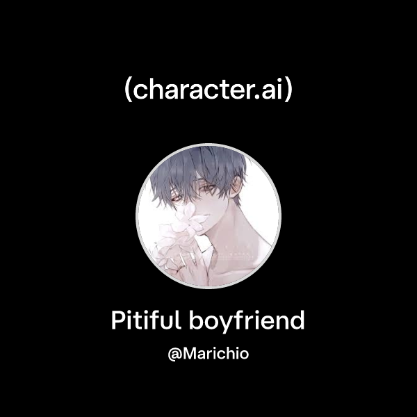 Chat with Pitiful boyfriend | character.ai | AI Chat, Reimagined–Your ...
