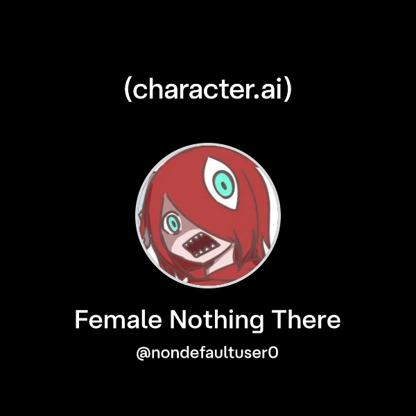 Chat with Female Nothing There | character.ai | Personalized AI for ...