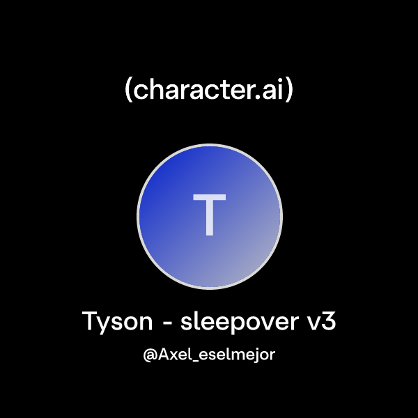 Chat with Tyson - sleepover v3 | character.ai | AI Chat, Reimagined ...