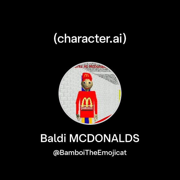 Chat with Baldi MCDONALDS | character.ai | AI Chat, Reimagined–Your ...