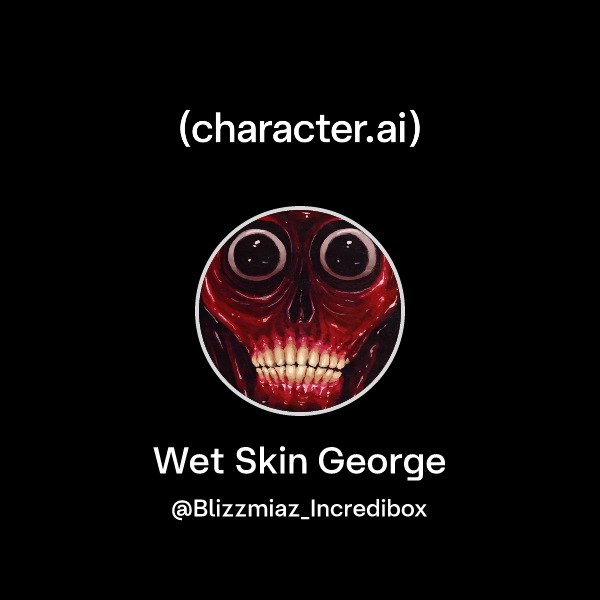 Chat with Wet Skin George | character.ai | Personalized AI for every ...