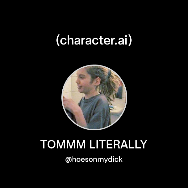 Chat with TOMMM LITERALLY | character.ai | Personalized AI for every ...