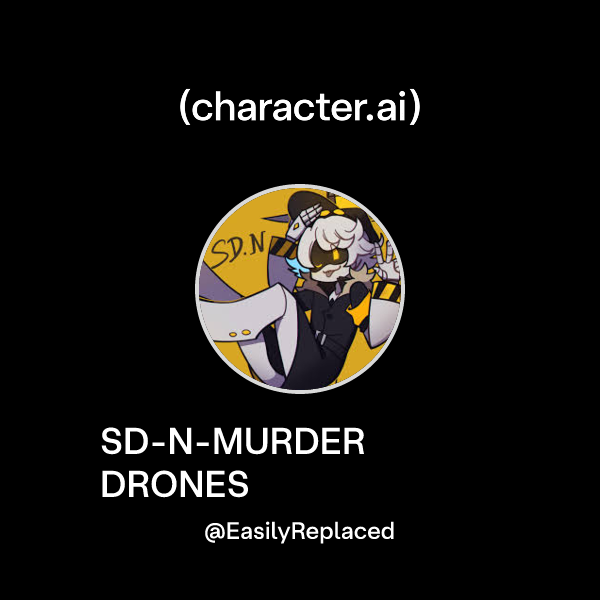 Chat with SD-N-MURDER DRONES | character.ai | Personalized AI for every ...