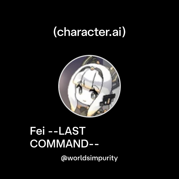 Chat with Fei --LAST COMMAND-- | character.ai | Personalized AI for ...