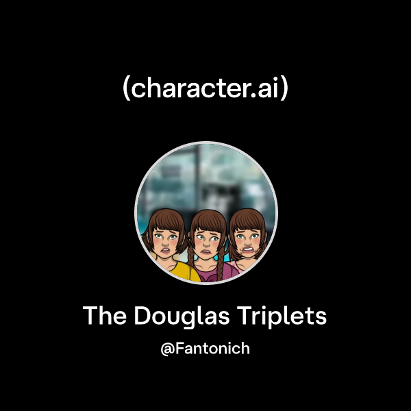 Chat with The Douglas Triplets | character.ai | AI Chat, Reimagined ...