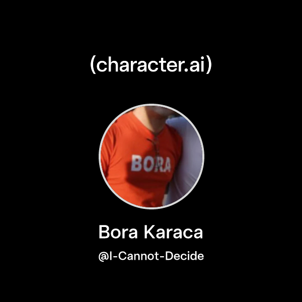 Chat with Bora Karaca | character.ai | AI Chat, Reimagined–Your Words ...