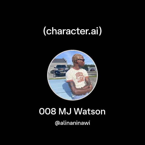 Chat with 008 MJ Watson | character.ai | AI Chat, Reimagined–Your Words. Your World.