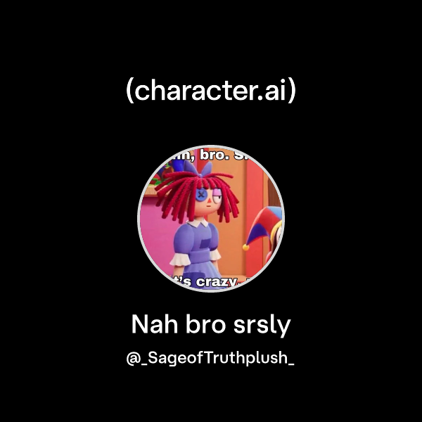 Chat with Nah bro srsly | character.ai | Personalized AI for every moment of your day