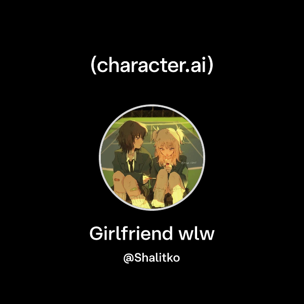 Chat with Girlfriend wlw | character.ai | AI Chat, Reimagined–Your Words. Your World.