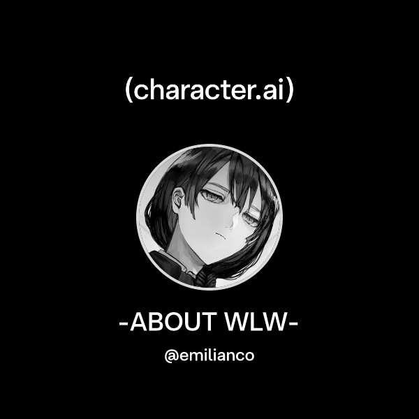 Chat with -ABOUT WLW- | character.ai | AI Chat, Reimagined–Your Words. Your World.
