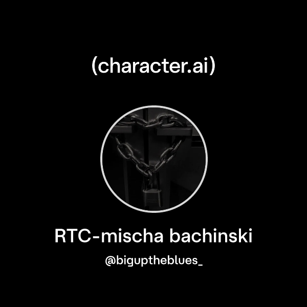 Chat with RTC-mischa bachinski | character.ai | AI Chat, Reimagined ...